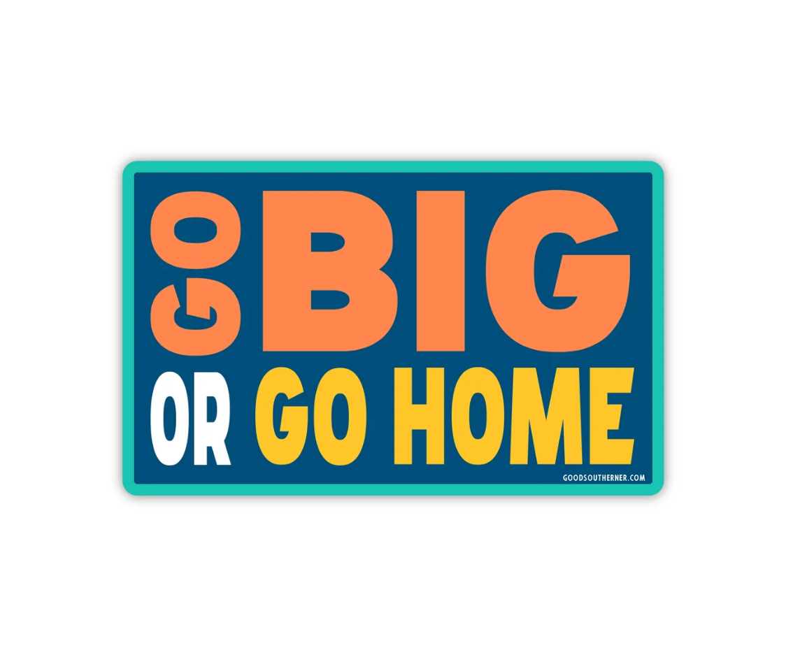 Go Big or Go Home Sticker – The Gentleman's Stache, DBA Mercantile 1858